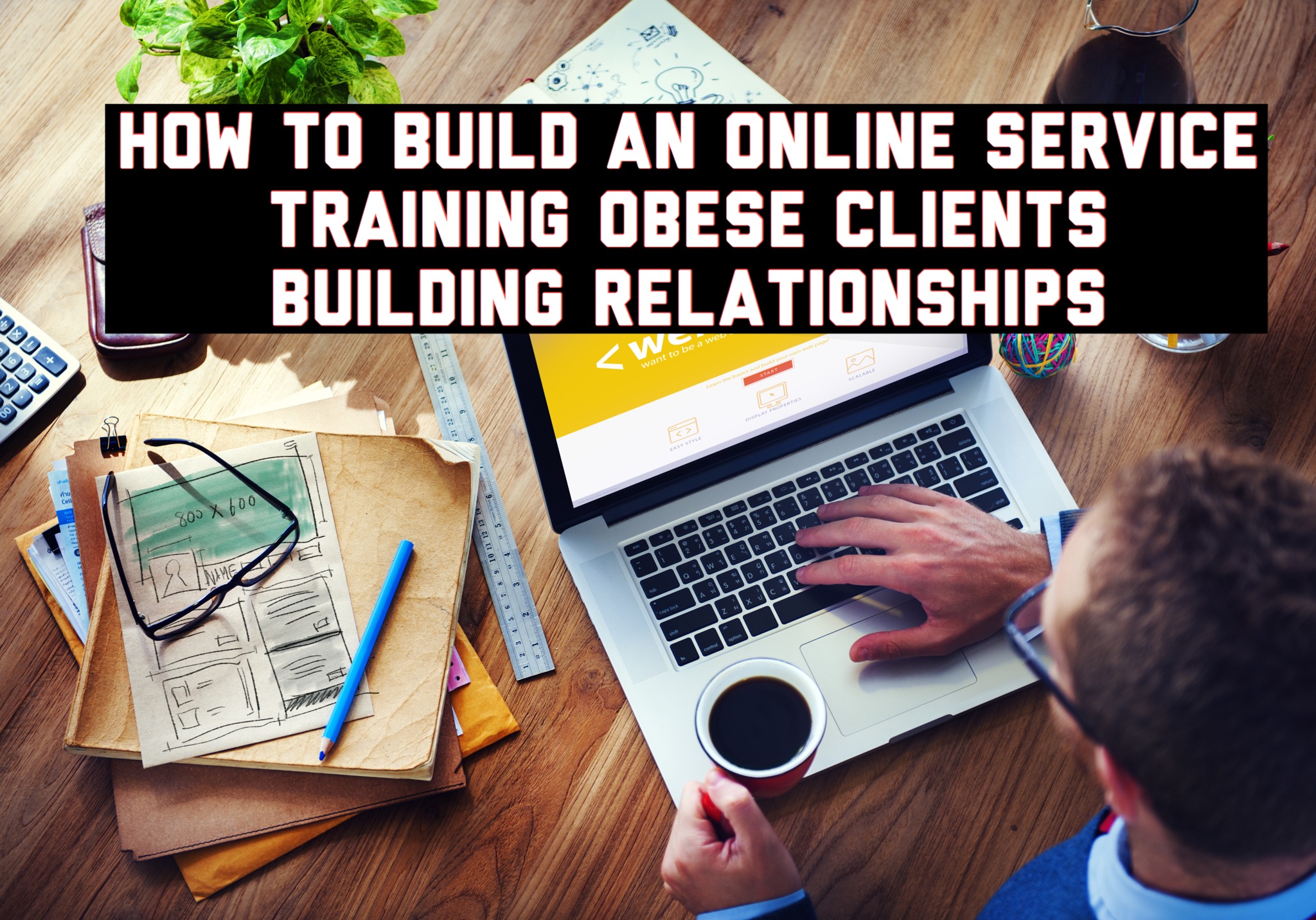 How to Build an Online Service, Training Obese Clients, and Building ...
